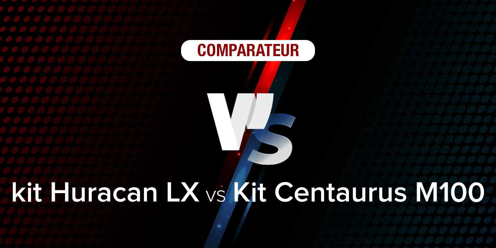 Comparatif produits : kit Huracan LX vs Kit Centaurus M100